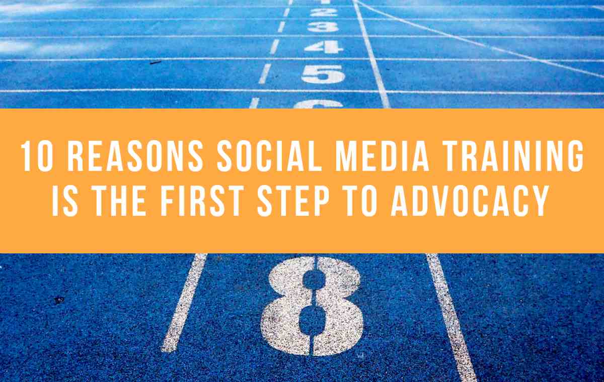 10 Reasons Social Media Training Is The First Step To Advocacy