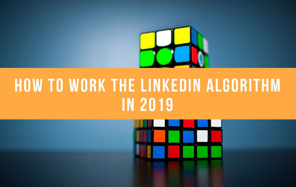 How To Work The LinkedIn Algorithm In 2019