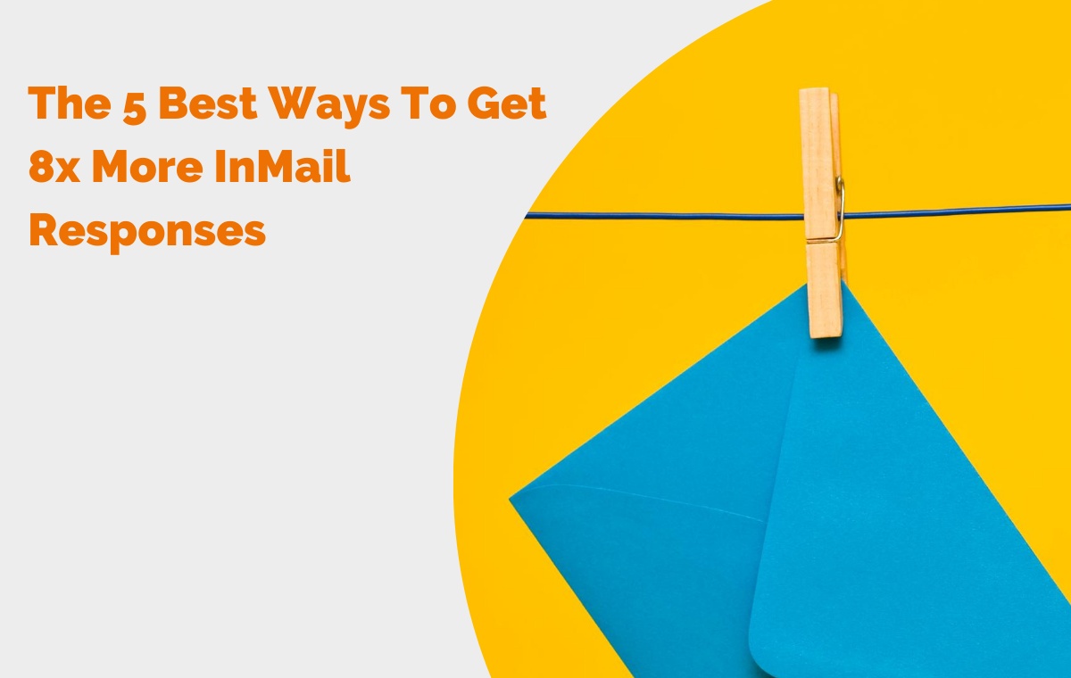 The 5 Best Ways To Get 8x More InMail Responses